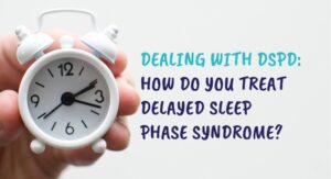 DSPD: How Do You Treat Delayed Sleep Phase Syndrome?