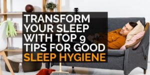 9 Tips For Good Sleep Hygiene: Transform Your Sleep